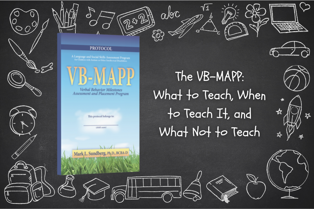 The VB-MAPP: What to Teach, When to Teach It, and What Not to Teach ...